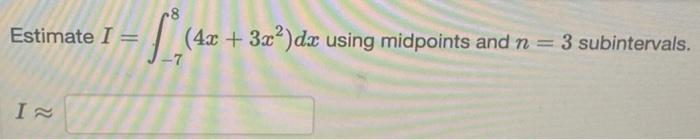 Solved Estimate I=∫−78(4x+3x2)dx using midpoints and n=3 | Chegg.com