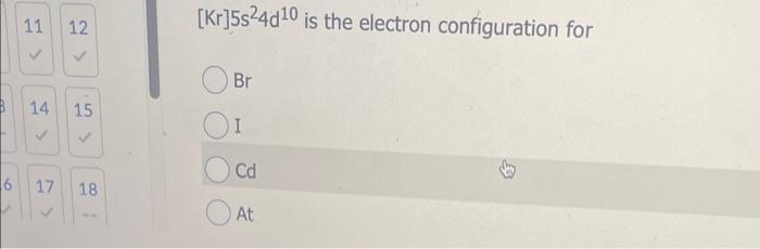 Solved [Kr]5s24d10 is the electron configuration for Br Cd | Chegg.com