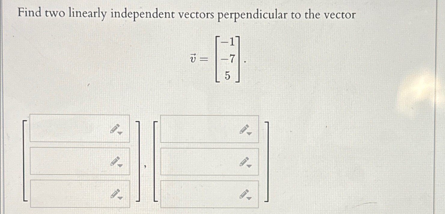 Solved Find two linearly independent vectors perpendicular | Chegg.com