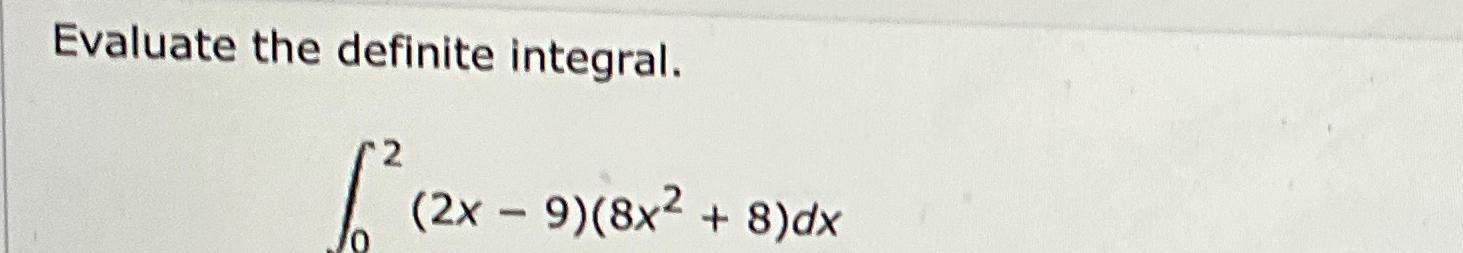 Solved Evaluate the definite integral.∫02(2x-9)(8x2+7)dx | Chegg.com