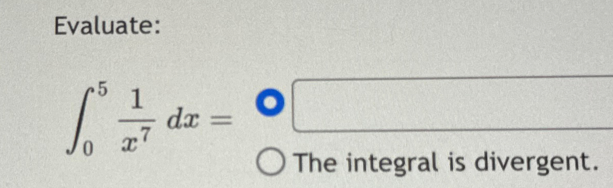 Solved Evaluate:∫051x7dx=The integral is divergent. | Chegg.com