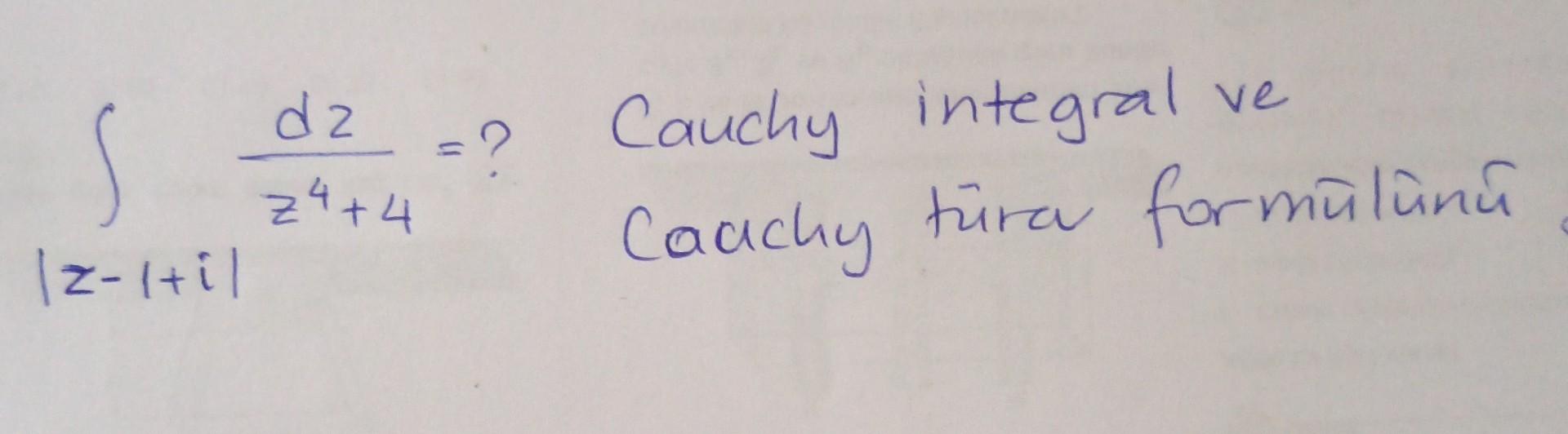 Solved ∫z4+4dz= ? Cauchy integral ve ∣z−1+i∣ Cackly türa | Chegg.com