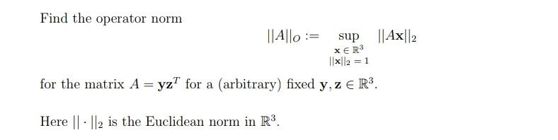 Solved Find the operator norm ∥A∥O:=supx∈R3∥x∥2=1∥Ax∥2 for | Chegg.com