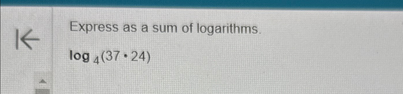 Solved Express as a sum of logarithms.log4(37*24) | Chegg.com