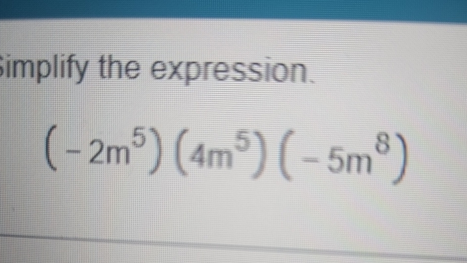 Solved implify the expression.(-2m5)(4m5)(-5m8) | Chegg.com