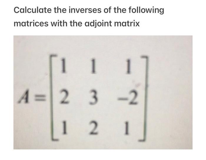 Solved Calculate the inverses of the following matrices with | Chegg.com