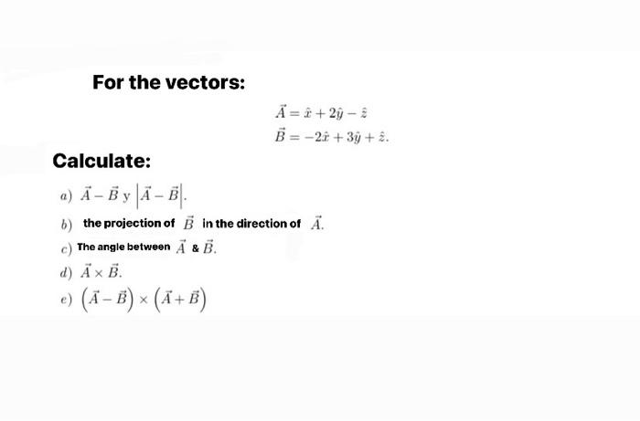 Solved For the vectors: A=x^+2y^−z^B=−2x^+3y^+z^ Calculate: | Chegg.com