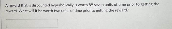 Solved A reward that is discounted hyperbolically is worth | Chegg.com