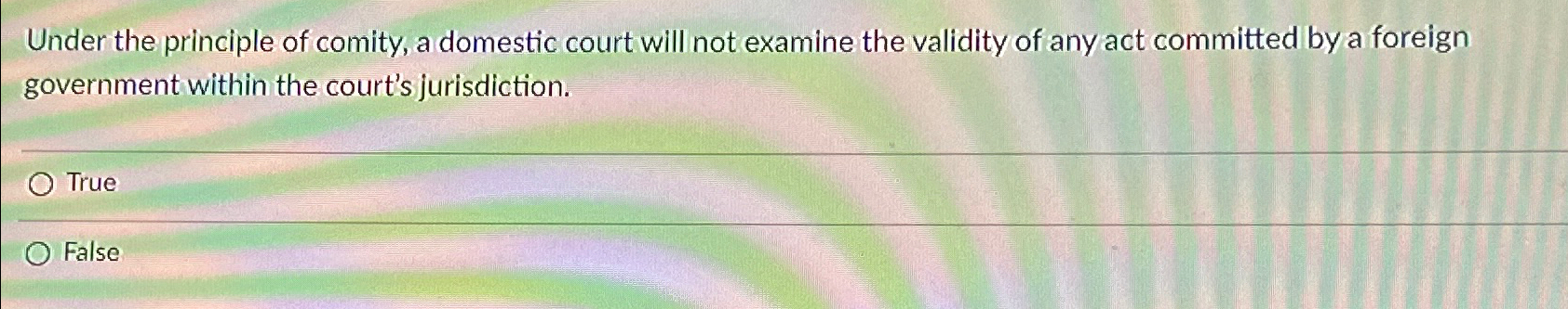 Solved Under the principle of comity, a domestic court will | Chegg.com