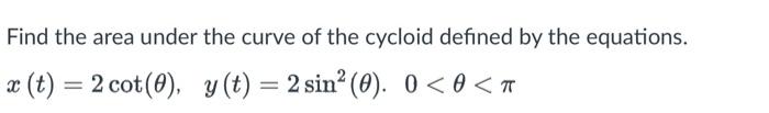 Solved Find the area under the curve of the cycloid defined | Chegg.com