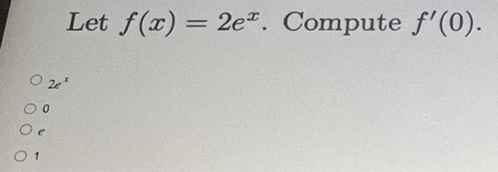 Solved Let f(x)=2ex. Compute f′(0).Compute the derivative of | Chegg.com
