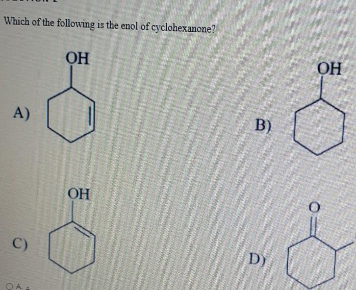 Solved Which of the following is the enol of cyclohexanone? | Chegg.com