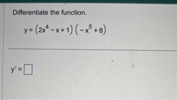 Solved Differentiate the function. y=(2x4−x+1)(−x5+8) y′= | Chegg.com