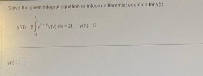 Solved Solve the given integral equation or | Chegg.com
