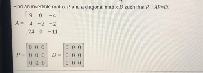 Solved Find an invertible matrix P and a diagonal matrix D | Chegg.com