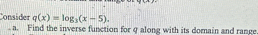 Solved Consider q(x)=log3(x-5).a. ﻿Find the inverse function | Chegg.com