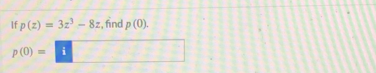 Solved If p(z)=3z3-8z, ﻿find p(0)p(0)= | Chegg.com
