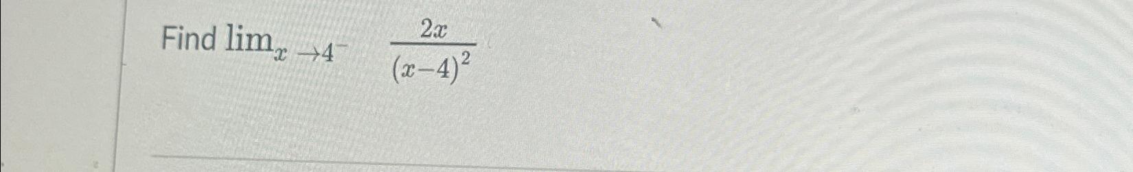 Solved Find limx→4-2x(x-4)2 | Chegg.com