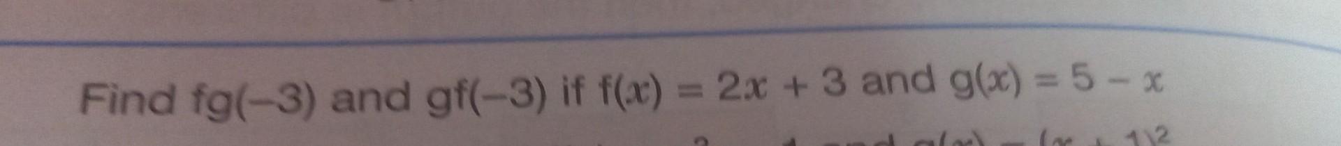 Solved Find fg(−3) and gf(−3) if f(x)=2x+3 and g(x)=5−x | Chegg.com