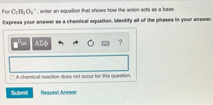 Solved For C7H5O2−, enter an equation that shows how the | Chegg.com