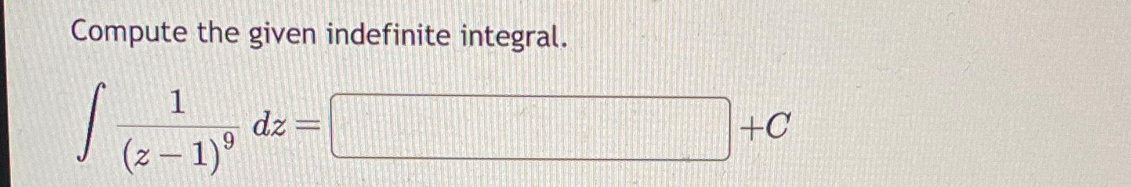 Solved Compute the given indefinite integral.∫﻿﻿1(z-1)9dz=+C | Chegg.com