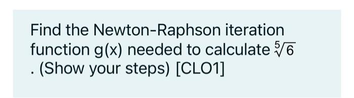 Solved Find the Newton-Raphson iteration function g(x) | Chegg.com