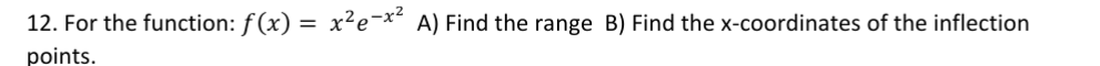 Solved For the function: f(x)=x2e-x2 ﻿A) ﻿Find the range B) | Chegg.com