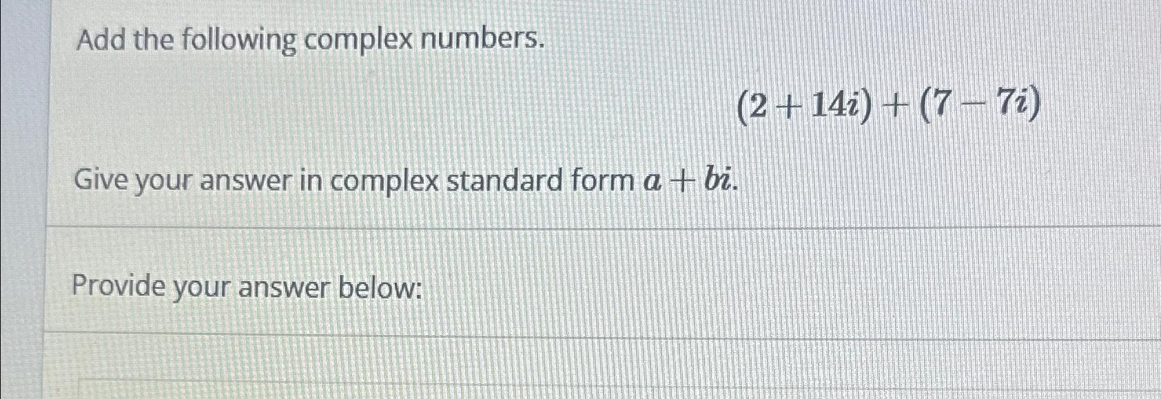 Solved Add the following complex numbers.(2+14i)+(7-7i)Give | Chegg.com
