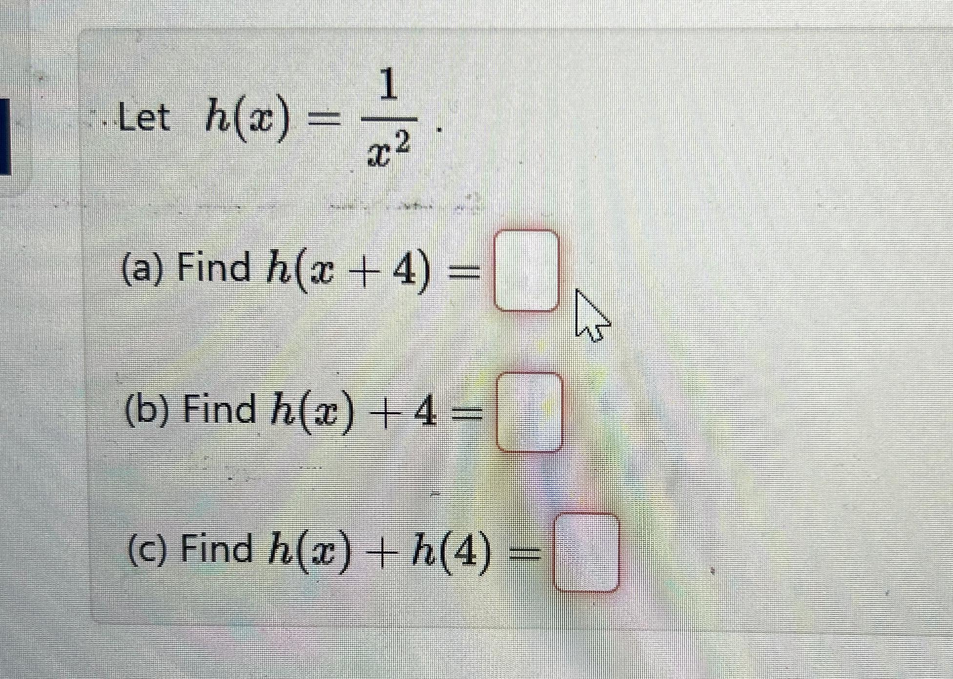 Solved Let h(x)=1x2(a) ﻿Find h(x+4)=(b) ﻿Find h(x)+4=(c) | Chegg.com