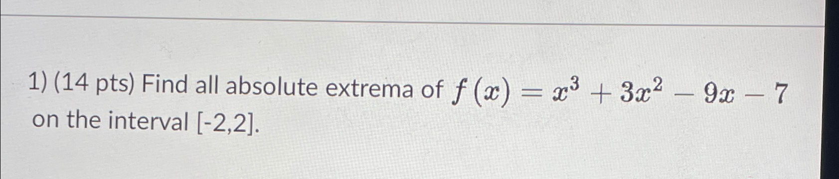 Solved Find all absolute extrema of f(x)=x3+3x2-9x-7 ﻿on the | Chegg.com