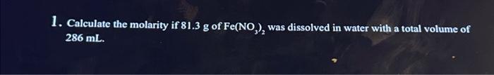 Solved 1. Calculate the molarity if 81.3 g of Fe(NO3), was | Chegg.com