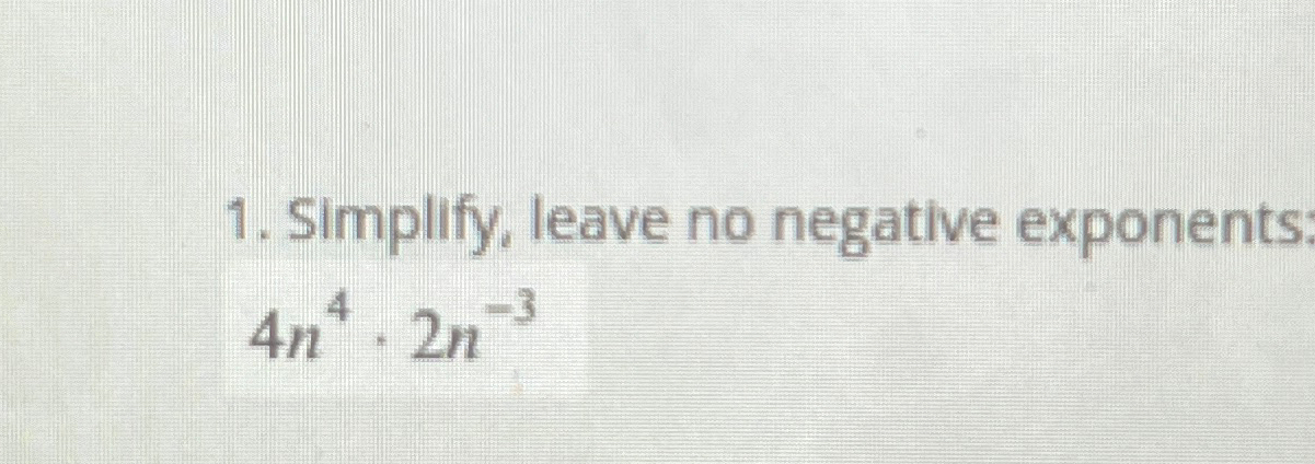 Solved Simplify, leave no negative exponents4n4*2n-3 | Chegg.com