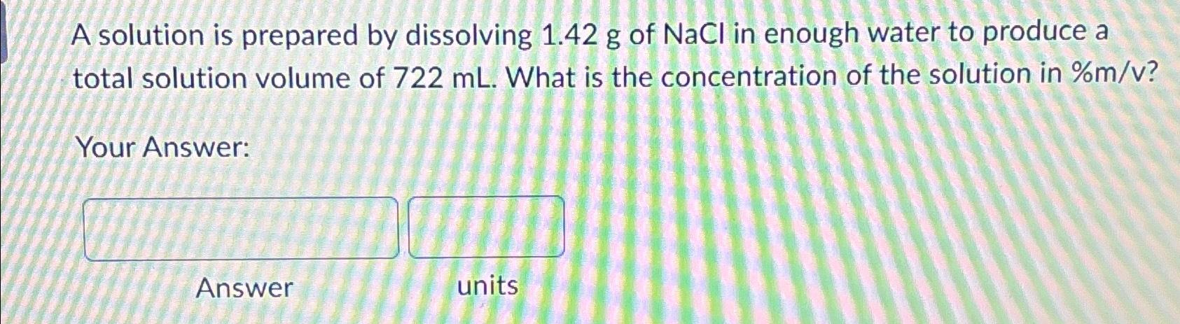 Solved A solution is prepared by dissolving 1.42g ﻿of NaCl | Chegg.com