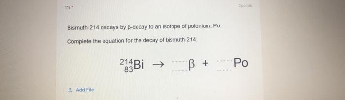 Solved 2 points 11) Bismuth-214 decays by B-decay to an | Chegg.com