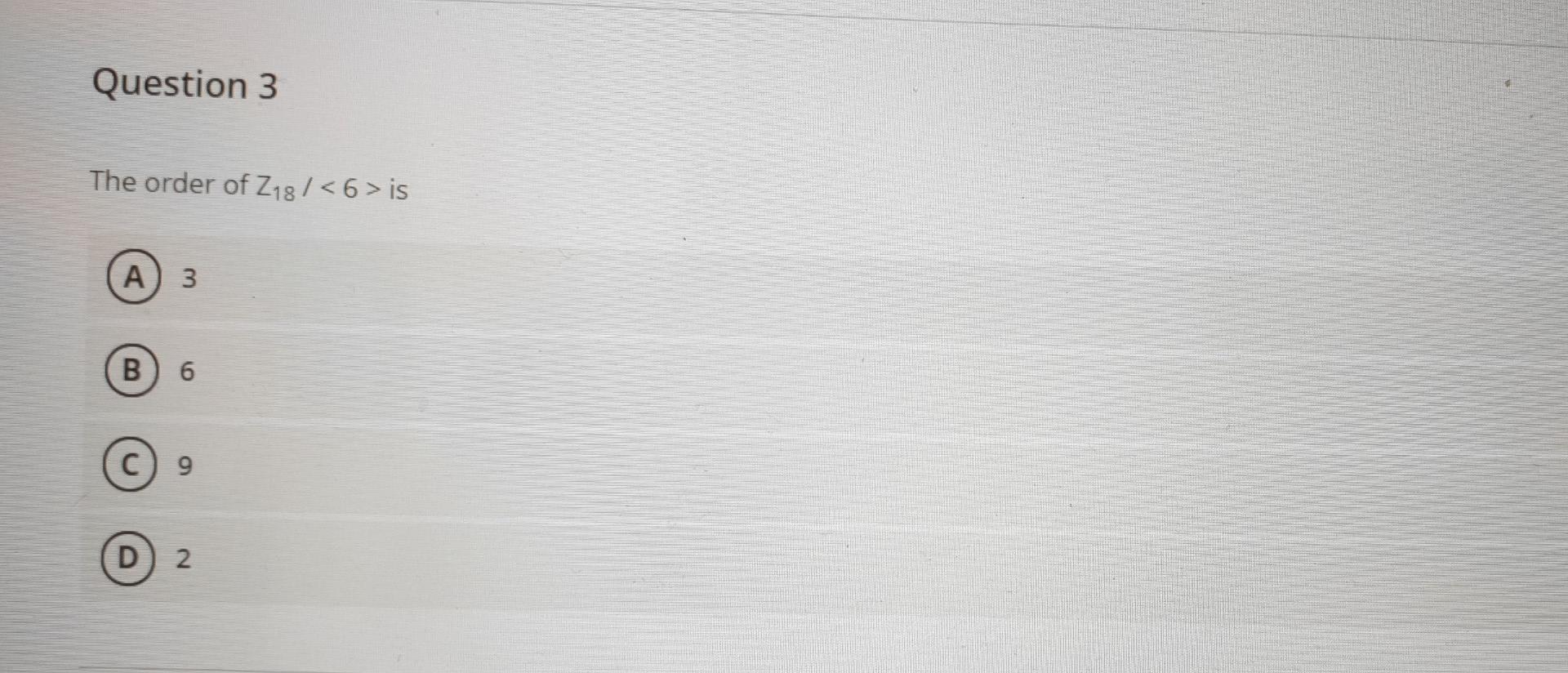 Solved Question 3 The order of Z18/ is A 3 B 6 C) 9 D) | Chegg.com