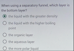Solved When using a separatory funnel, which layer is the | Chegg.com