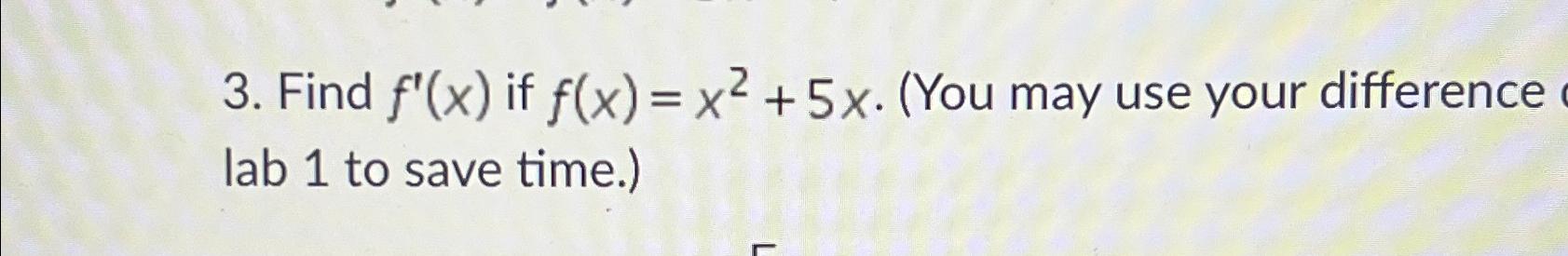Solved Find f'(x) ﻿if f(x)=x2+5x. (You may use your | Chegg.com