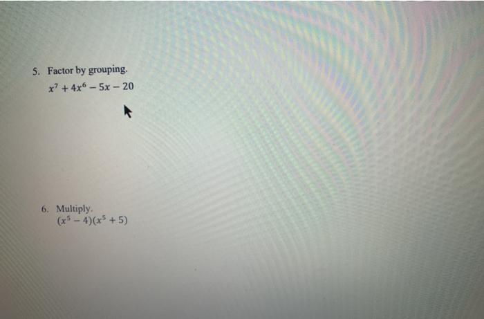 Solved 5. Factor by grouping. x? + 4x6 - 5x - 20 6. Multiply | Chegg.com