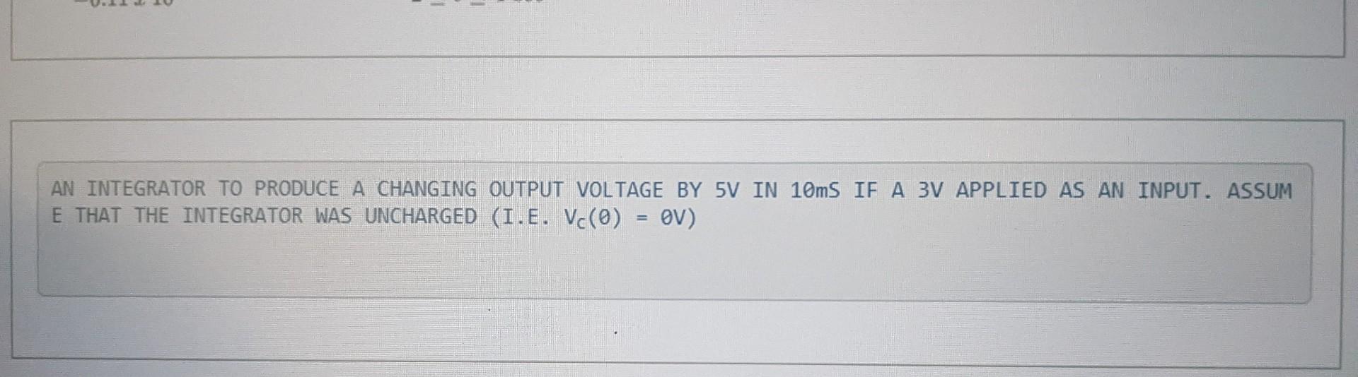 Solved AN INTEGRATOR TO PRODUCE A CHANGING OUTPUT VOLTAGE BY | Chegg.com