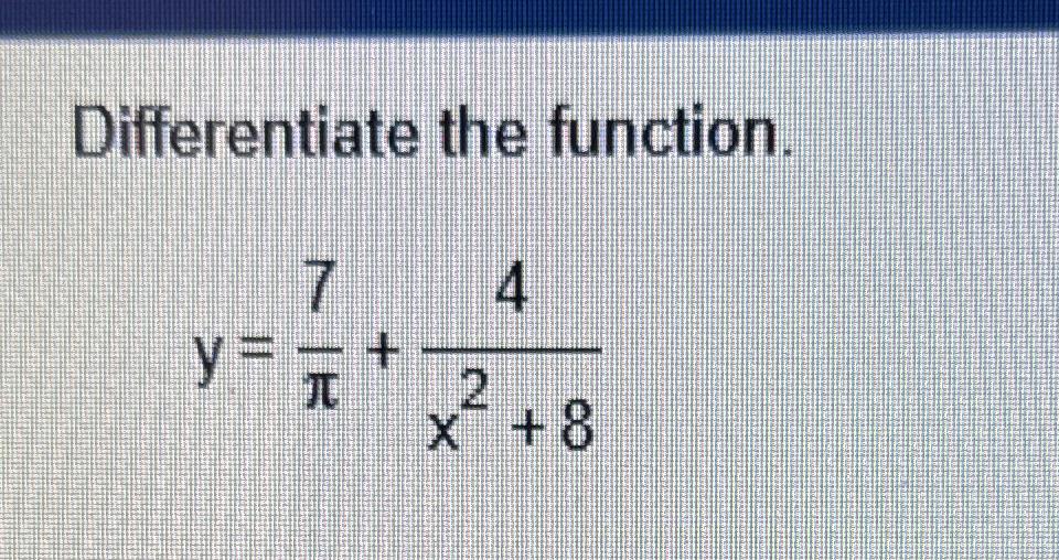 Solved Differentiate the function.y=7π+4x2+8 | Chegg.com