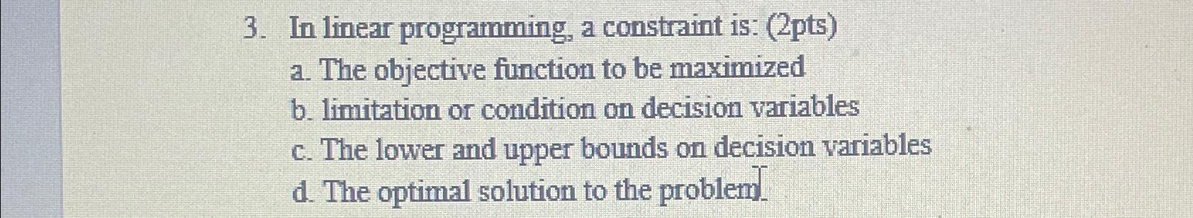 Solved In linear programming, a constraint is: a. ﻿The | Chegg.com