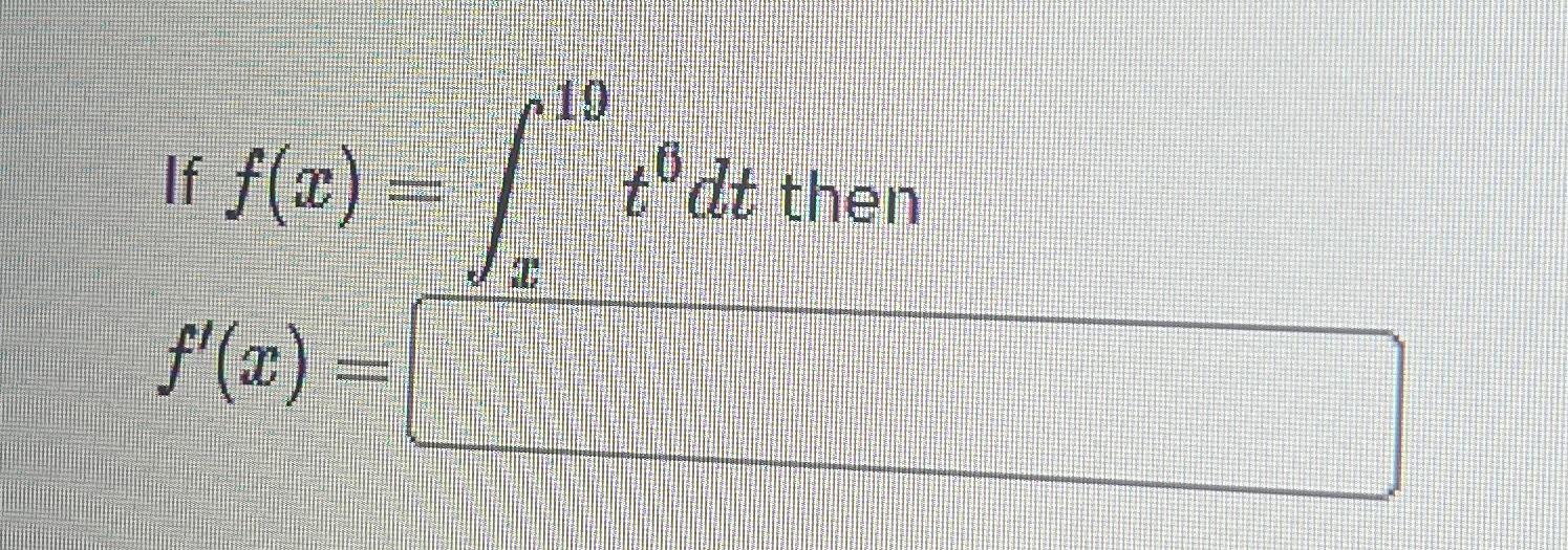 Solved If f(x)=∫x19t6dt ﻿thenf'(x)= | Chegg.com