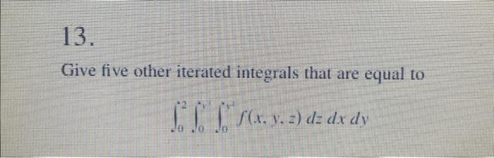 Solved Give Five Other Iterated Integrals That Are Equal To