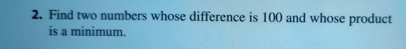 Solved 2. Find two numbers whose difference is 100 and whose | Chegg.com