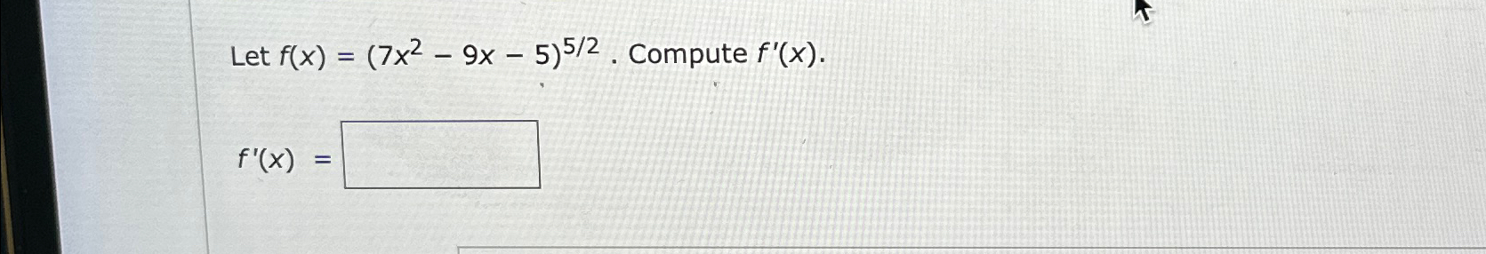Solved Let f(x)=(7x2-9x-5)52. Compute f'(x).f'(x)= | Chegg.com Solved Let f(x)=(7x2-9x-5)52. Compute f'(x).f'(x)= | Chegg.com
