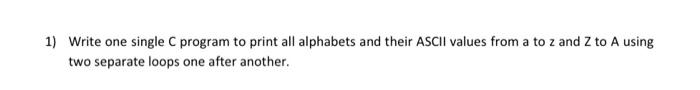 Solved 1) Write one single C program to print all alphabets | Chegg.com