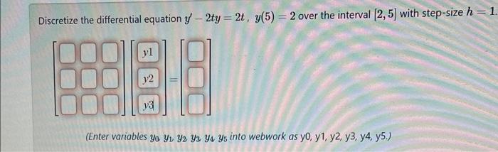 Solved Discretize the differential equation y′−2ty=2t,y(5)=2 | Chegg.com