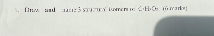 Solved 1. Draw and name 3 structural isomers of C3H8O2. (6 | Chegg.com