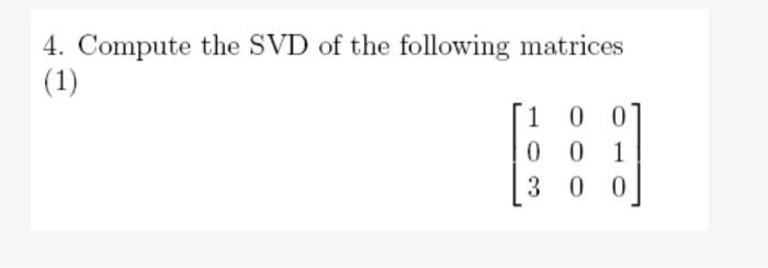 Solved 4. Compute the SVD of the following matrices (1) | Chegg.com