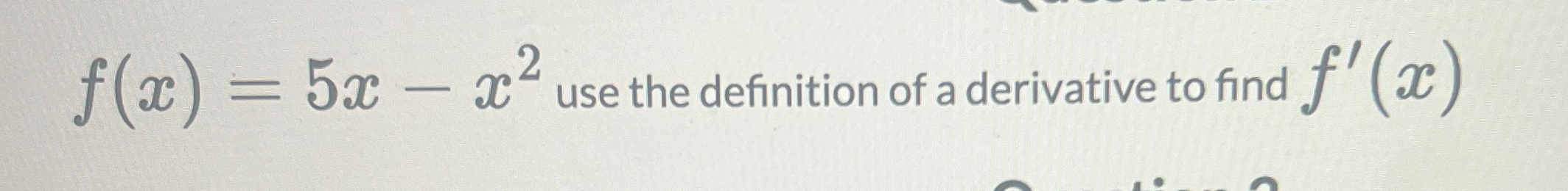Solved f(x)=5x-x2 ﻿use the defnition of a derivative to find | Chegg.com